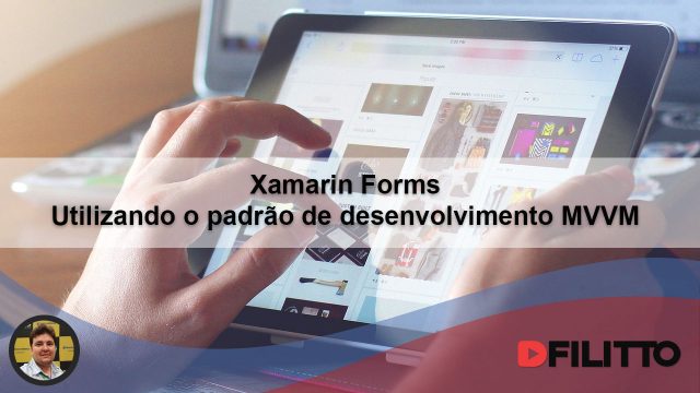 Xamarin Forms: Utilizando o padrão de desenvolvimento MVVM - dfilitto